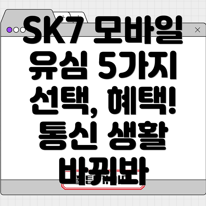 SK7 모바일 유심 당신의 통신 생활을 바꿀 5가지 선택