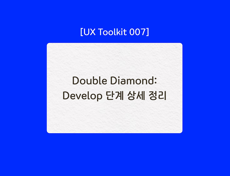 [UX Toolkit 007] Double Diamond: Develop 단계 상세 정리