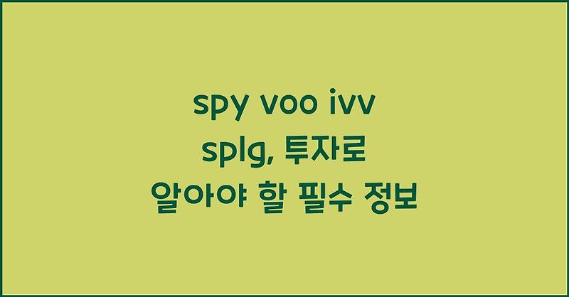 spy voo ivv splg, 투자로 알아야 할 필수 정보
