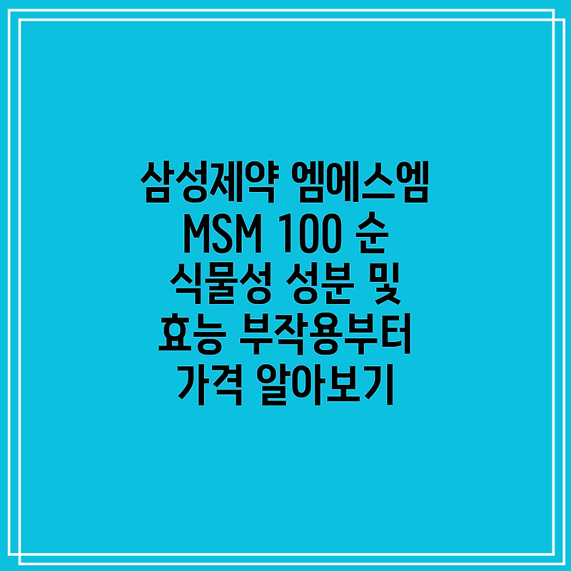 삼성제약 엠에스엠 MSM 100 순 식물성 성분 및 효능 부작용부터 가격 알아보기