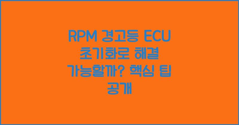 RPM 경고등 ECU 초기화로 해결 가능할까? 핵심 팁 공개