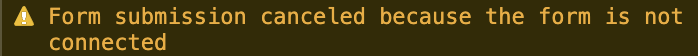 [Warning] Form submission canceled because the form is not connected