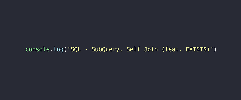 SQL - SubQuery, Self Join (feat. EXISTS)