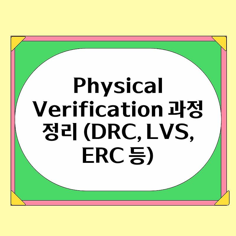 Physical Verification 과정 정리 (DRC, LVS, ERC 등)