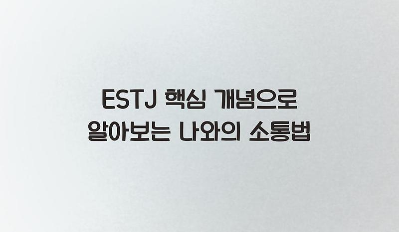 ESTJ 핵심 개념으로 알아보는 나와의 소통법