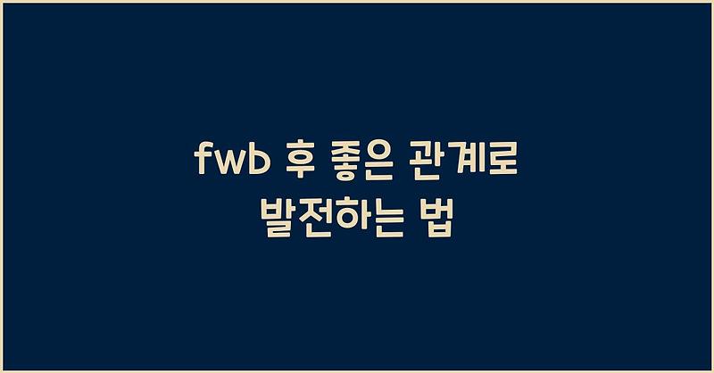 fwb 후 좋은 관계로 발전하는 법