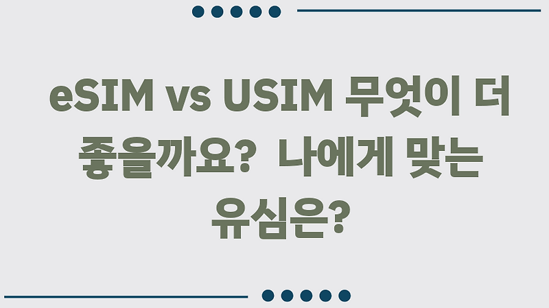 eSIM vs USIM 무엇이 더 좋을까요? 나에게 맞는 유심은?
