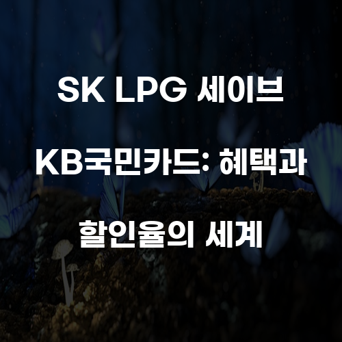 SK LPG 세이브 KB국민카드: 혜택과 할인율의 세계
