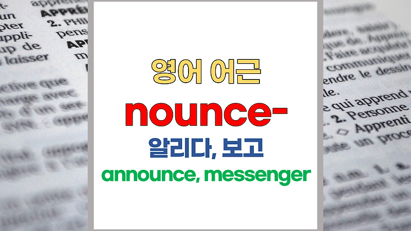 영어단어 어근 nunci-, nounc- 주요 영어단어 - 어원은 (라틴어; nuntiare, nuntius)
