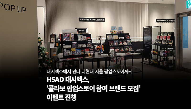 대시엑스에서 만나 더현대 서울 팝업스토어까지 HSAD 대시엑스, ‘콜라보 팝업스토어 참여 브랜드 모집’ 이벤트 진행 HSAD 공식 블로그 HSADzine