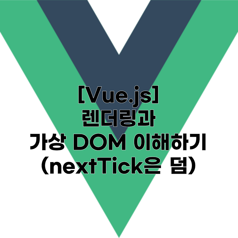 [Vue.js] 렌더링과 가상 DOM 이해하기(nextTick은 덤) — 성장하는 자기개발자