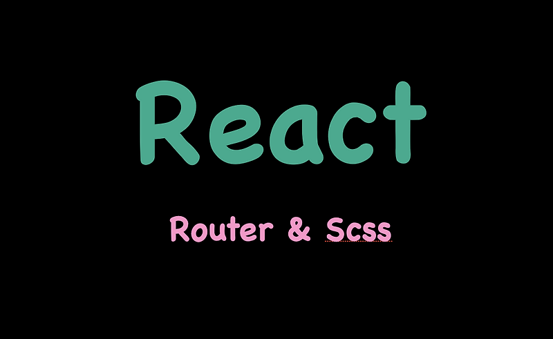 [TIL] 리액트 ( ROUTER & SCSS )