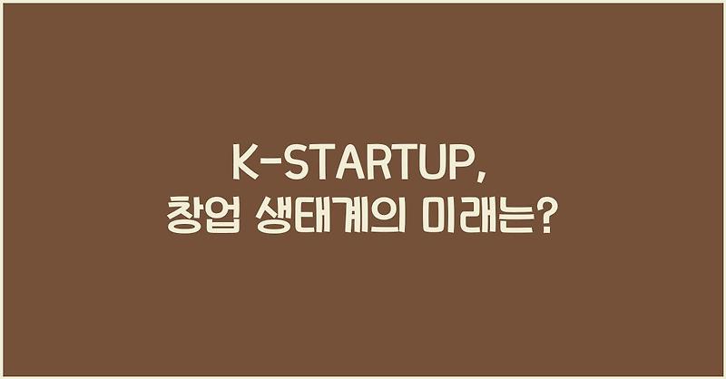 K-STARTUP, 창업 생태계의 미래는?