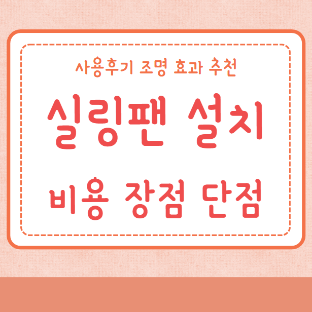 실링팬 설치비용 장점 단점 사용후기 조명 효과 추천 - 푸린스