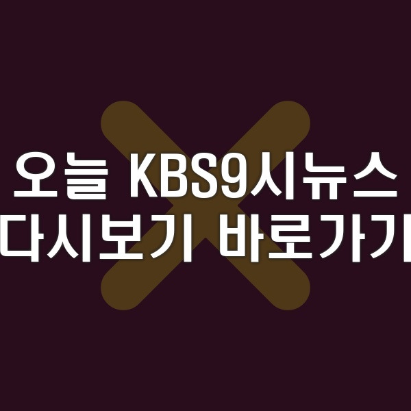오늘 KBS9시뉴스 다시보기 바로가기