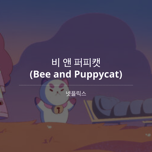 [넷플릭스] 비앤퍼피캣(Bee and Puppycat)