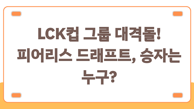 Lck컵 그룹 대격돌 피어리스 드래프트 승자는 누구