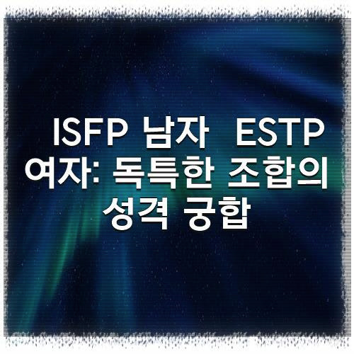 ISFP 남자 ESTP 여자: 독특한 조합의 성격 궁합