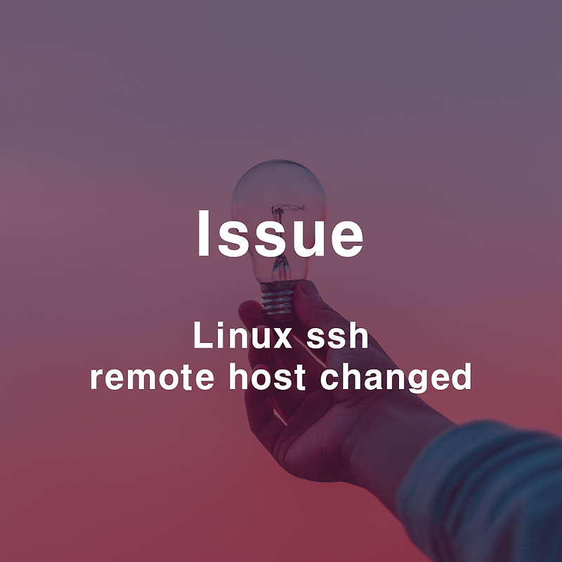 [Issue, Linux, SSH] WARNING: REMOTE HOST IDENTIFICATION HAS CHANGED! IT IS POSSIBLE THAT SOMEONE ...