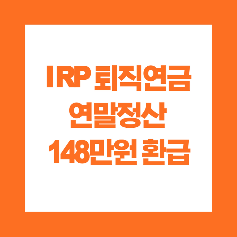 퇴직연금 IRP로 연말정산 148만원 환급 방법