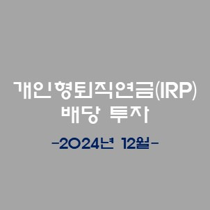 개인형퇴직연금(IRP) 배당 ETF 투자 2024년 12월 정리