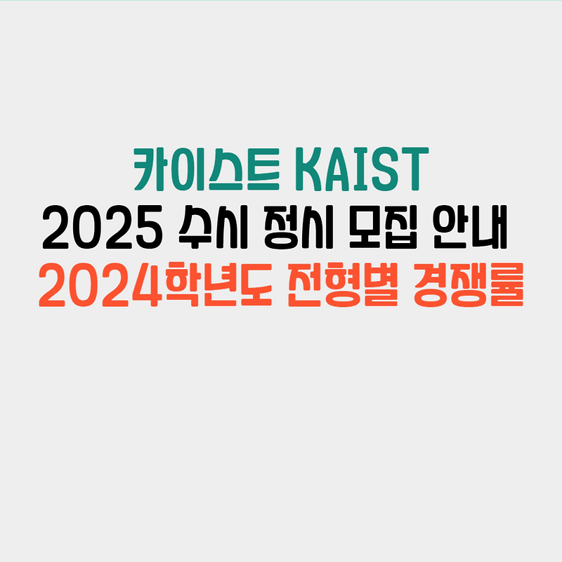 카이스트 2025학년도 수시 정시 모집 안내와 2024학년도 전형별 경쟁률