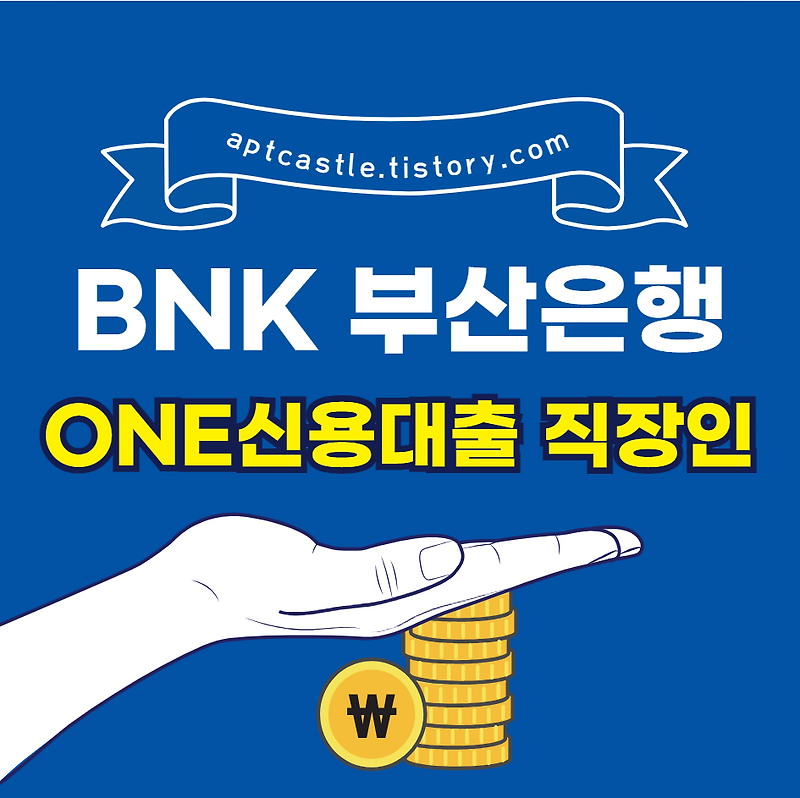 BNK 부산은행 ONE신용대출 직장인(대상, 자격 조건, 신청 방법, 금리, 기간, 한도, 상환, 모바일, 스마트, 홈페이지, 마통)