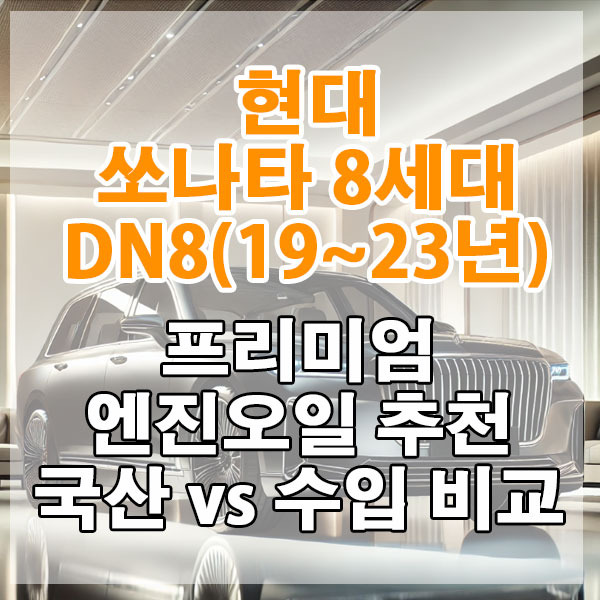 현대 쏘나타 8세대 DN8(19~23년) 프리미엄 엔진오일 추천 국산 vs 수입 비교