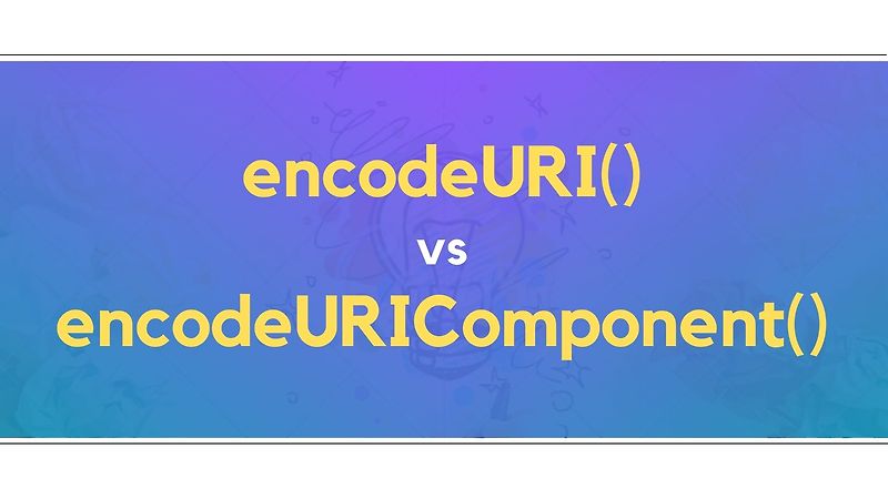 [TIL] Day 36 encodeURI(), encodeURIComponent() 함수 활용법 및 차이점