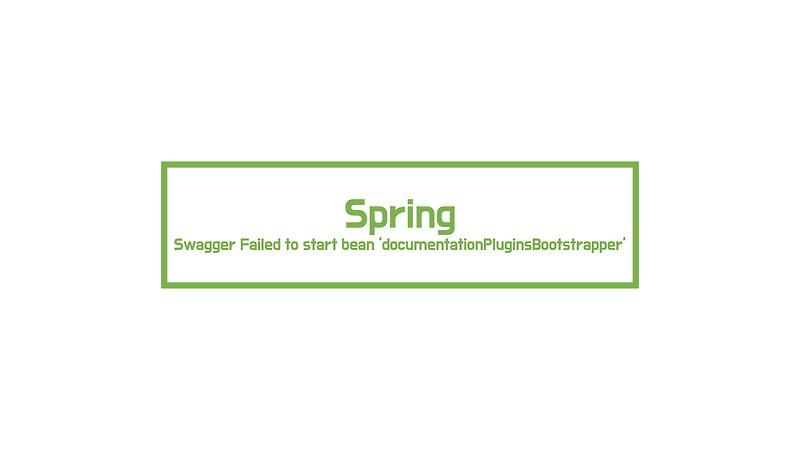 [Spring] Swagger 설정 중 Failed to start bean 'documentationPluginsBootstrapper’ 오류 발생