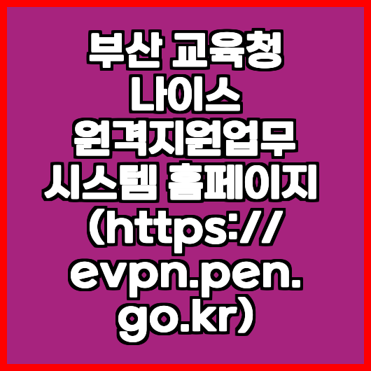 부산 교육청 나이스 원격지원업무 시스템 홈페이지 (https://evpn.pen.go.kr)