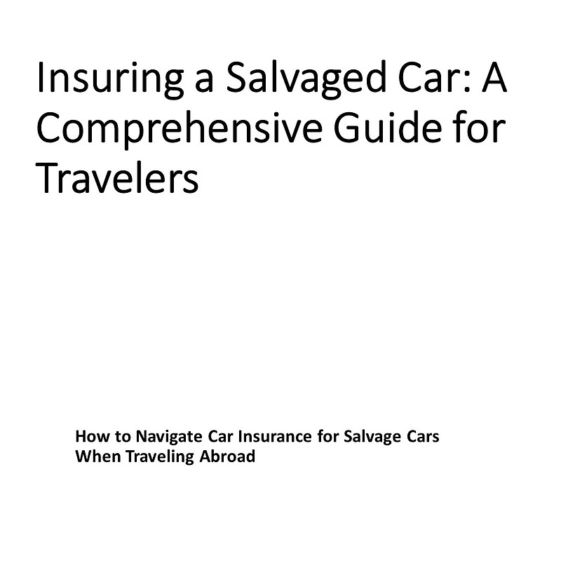 Insuring a Salvaged Car: A Comprehensive Guide for Travelers
