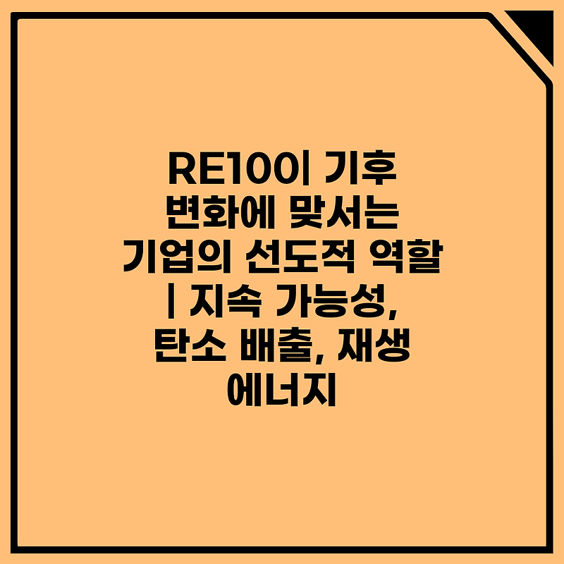 RE100| 기후 변화에 맞서는 기업의 선도적 역할 | 지속 가능성, 탄소 배출, 재생 에너지