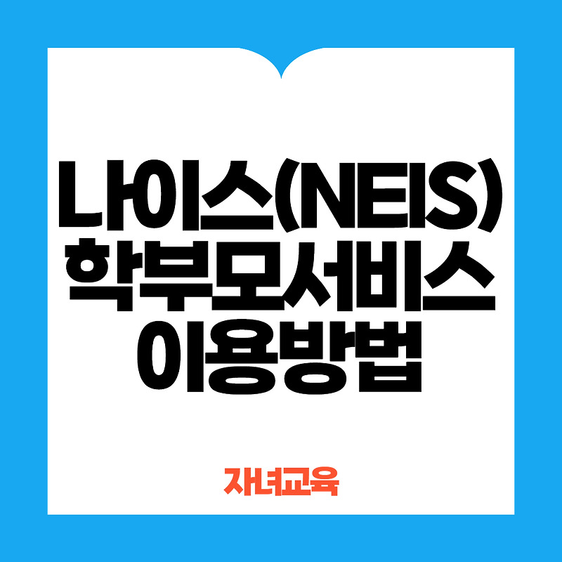 나이스(NEIS) 대국민 학부모서비스 (자녀들의 학교생활 정보 확인) parents.neis.go.kr :: 평생학습 블로그 (배움의 여정)