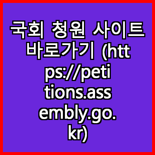 국회 청원 사이트 바로가기 (https://petitions.assembly.go.kr)