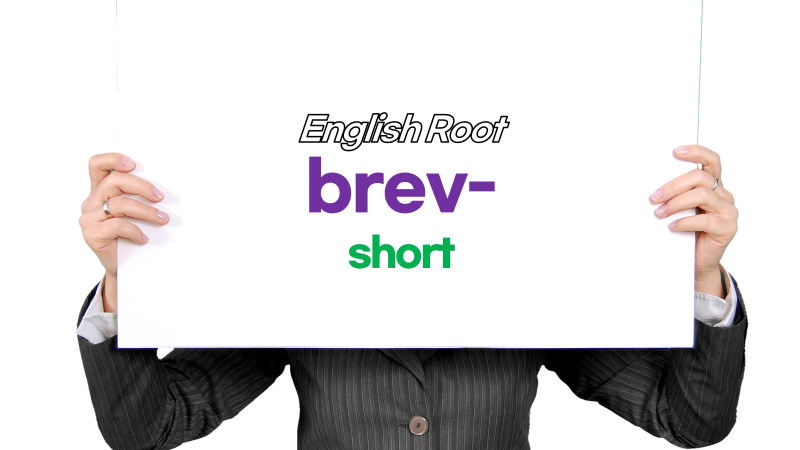 ENGLISH ROOT WORD: brev- from Latin brevis, breve, breviare
