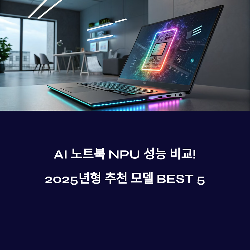 AI 노트북 NPU 성능 비교! 2025년형 추천 모델 BEST 5(인텔, AMD, Copilot+ 최신 AI 노트북 실사용 후기와 배터리 효율)