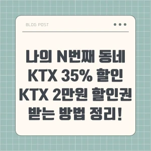 나의 N번째 동네, KTX 35% 할인, KTX 2만원 할인권 받는 방법 정리!