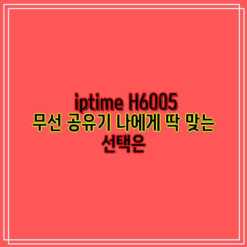 iptime H6005 무선 공유기 나에게 딱 맞는 선택은