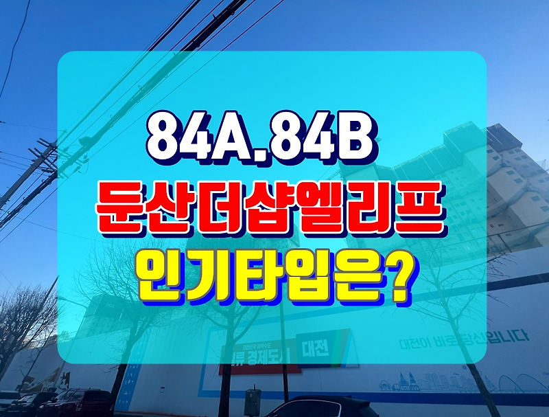 둔산더샵엘리프 84A 판상형 84B 타워형 인기 있는 타입은?