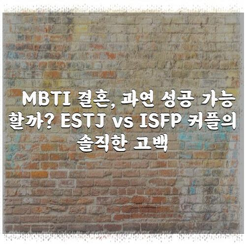MBTI 결혼, 과연 성공 가능할까? ESTJ vs ISFP 커플의 솔직한 고백