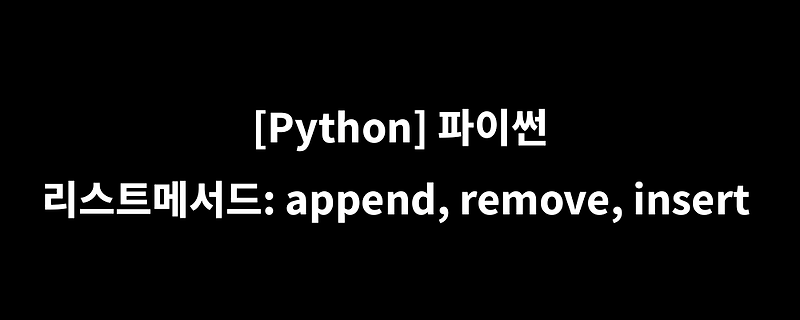 [Python] 파이썬 리스트 메서드: append, remove, insert