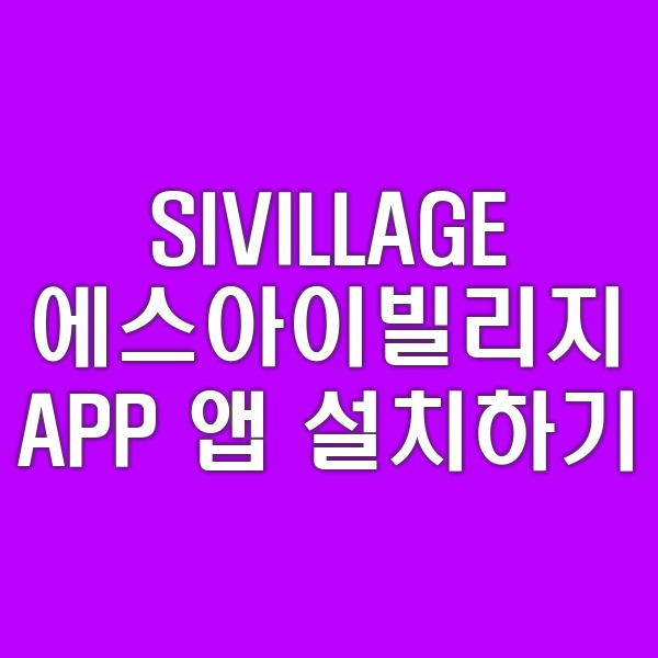 SIVILLAGE 에스아이빌리지 APP 앱 설치하기 | 모바일 갤럭시 아이폰 안드로이드 | PC 버전 홈페이지