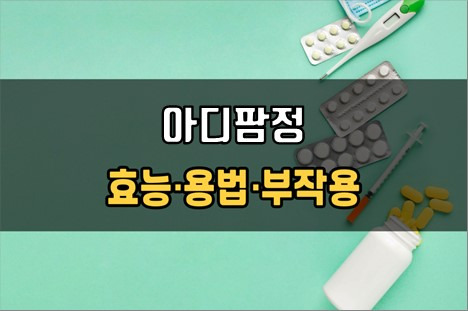 아디팜정 복용 전 확인사항 3가지! 효능·효과, 복용법, 주의사항(부작용)