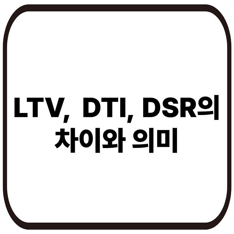 LTV, DTI, DSR의 차이와 의미