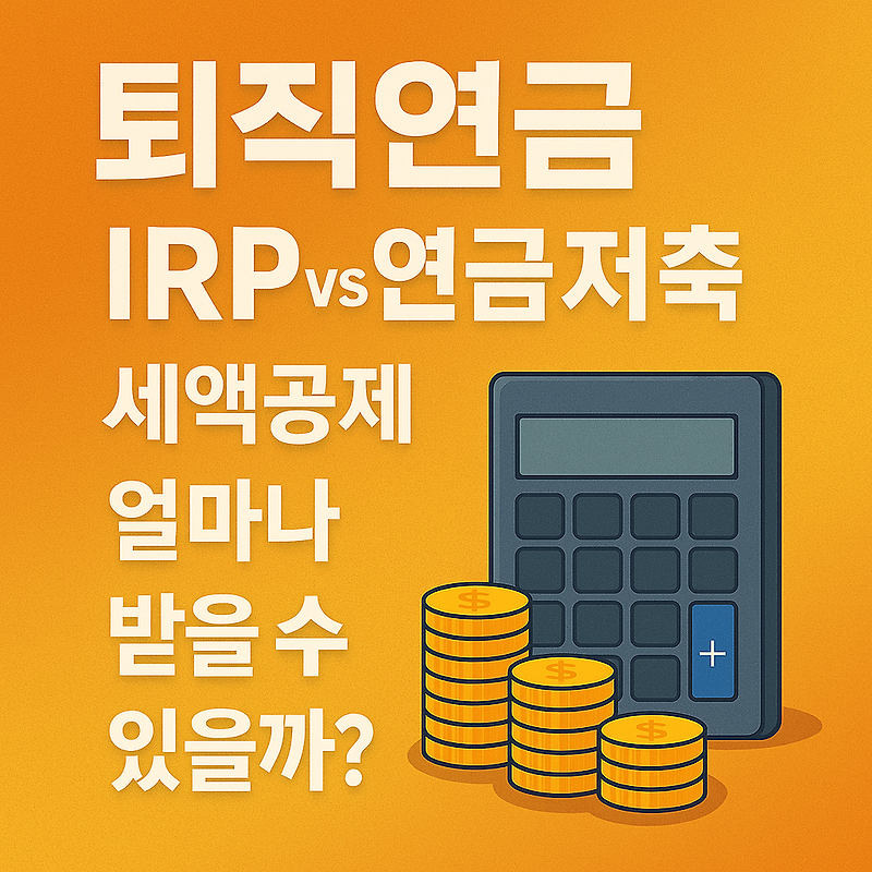 퇴직연금 IRP vs 연금저축: 세액공제 얼마나 받을 수 있을까?