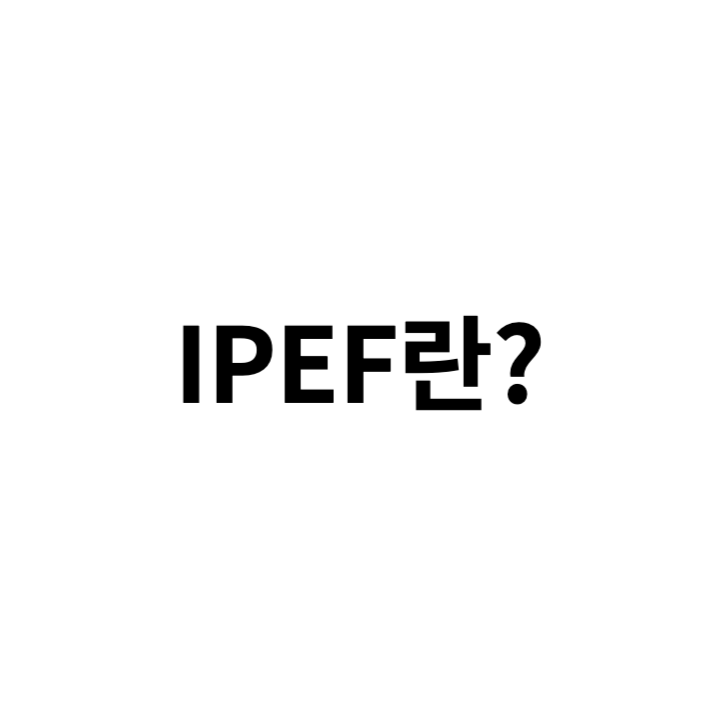 ipef의 뜻 가입국가 주요내용 간단히 알아보기 - 겉핥기상식