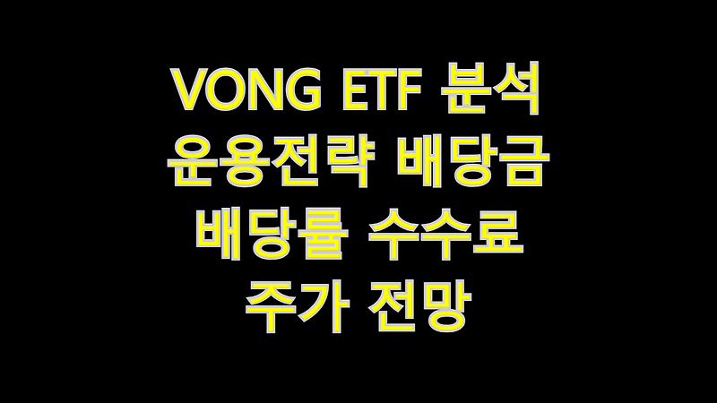 VONG ETF 분석 운용전략 배당금 배당률 수수료 주가 전망 정리