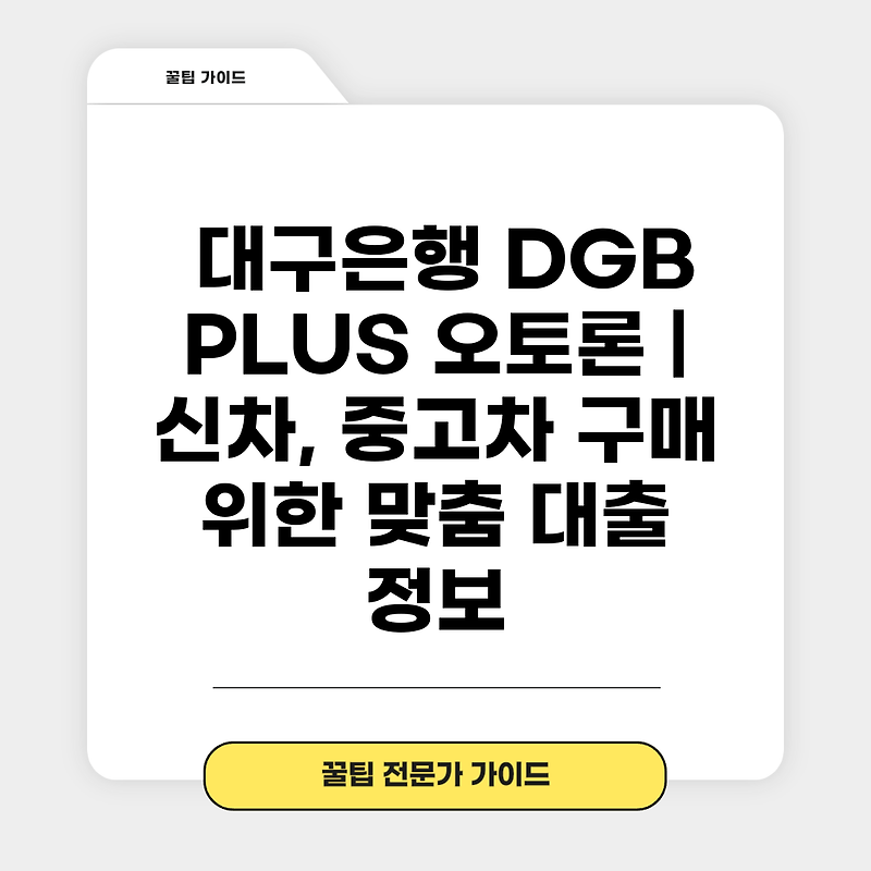 대구은행 DGB PLUS 오토론 | 신차, 중고차 구매 위한 맞춤 대출 정보