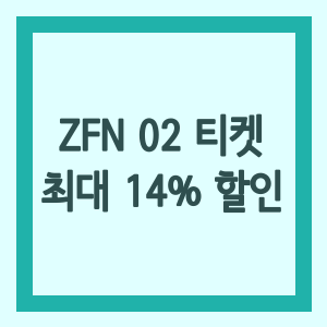 ZFN 02 티켓 가격 및 좌석 안내 | 최대 14% 할인된 가격